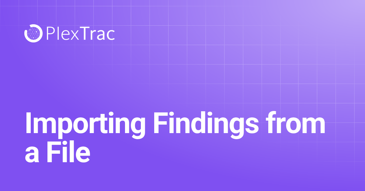 Importing Findings from a File | PlexTrac Documentation