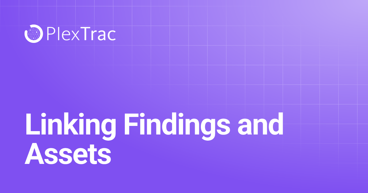 Linking Findings and Assets | PlexTrac Documentation