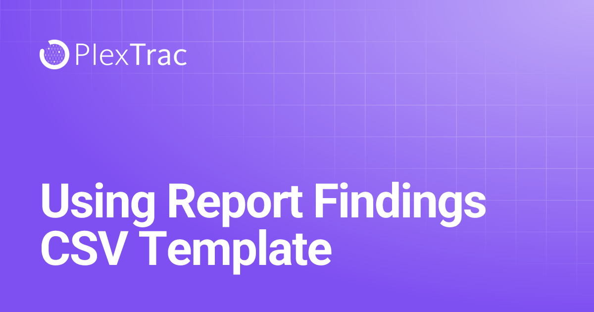 Using Report Findings CSV Template | PlexTrac Documentation
