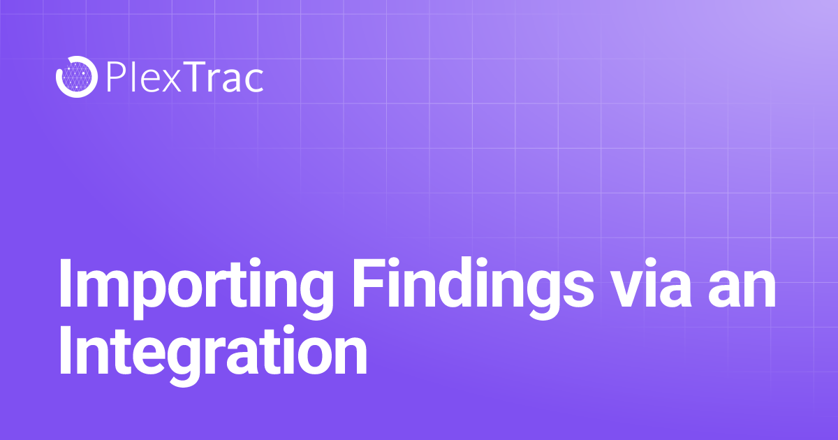 Importing Findings via an Integration | PlexTrac Documentation